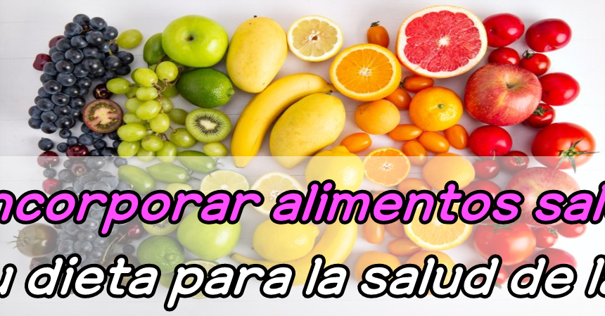 Cómo incorporar alimentos saludables en su dieta para la salud de la ...
